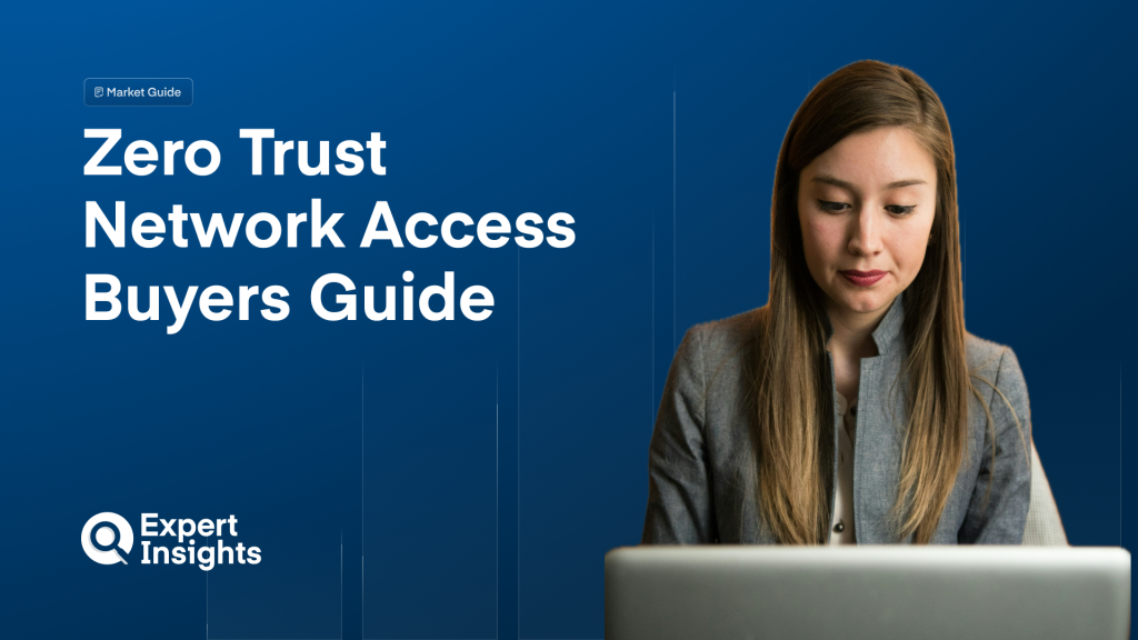 Zero Trust Network Access Buyer Guide: Recommendations, Key Features & More
